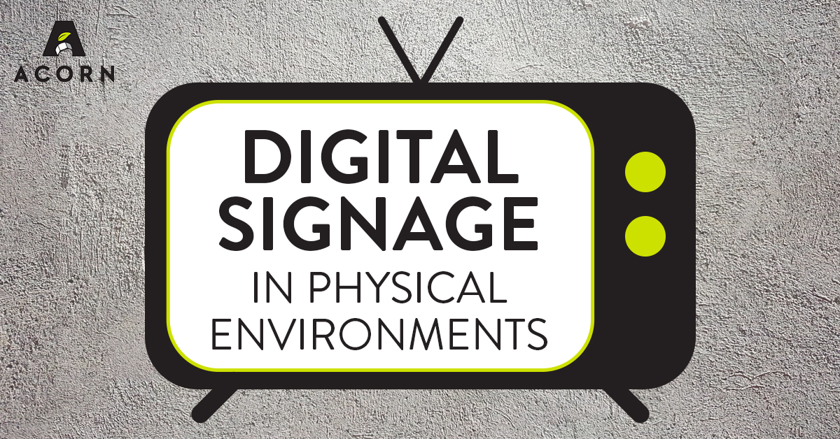 Digital Signage in Physical Environments - Acorn Sign